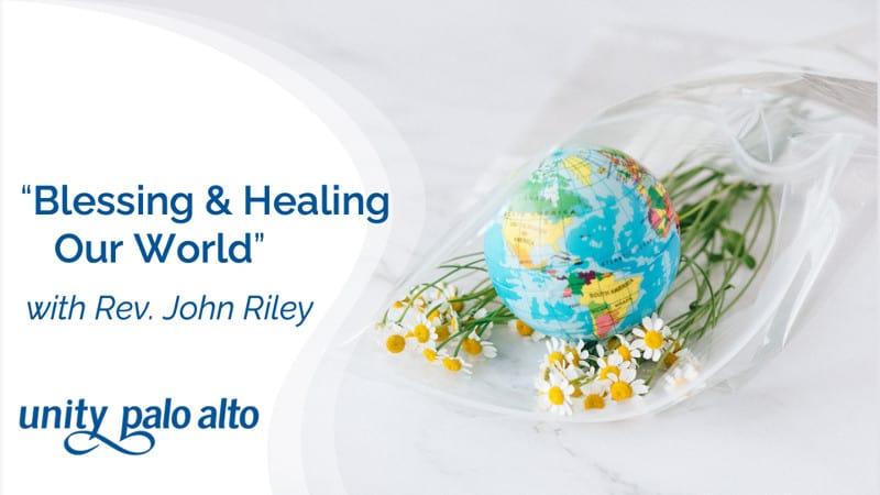 "Blessing & Healing Our World"with Rev. John Riley - Unity Palo Alto