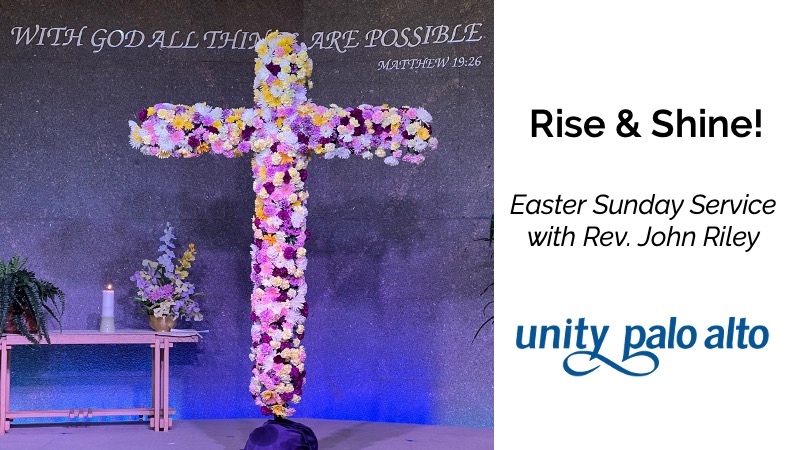 Rise & Shine!Easter Sunday with Rev. John Riley - Unity Palo Alto