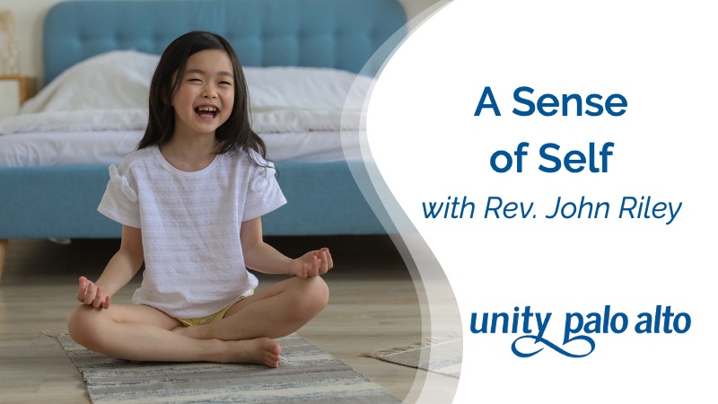 A Sense of Selfwith Rev. John Riley - Unity Palo Alto