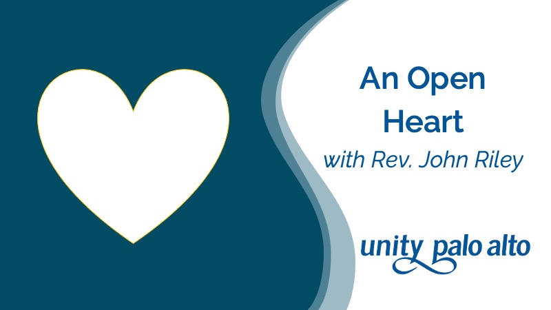 An Open Heartwith Rev. John Riley - Unity Palo Alto