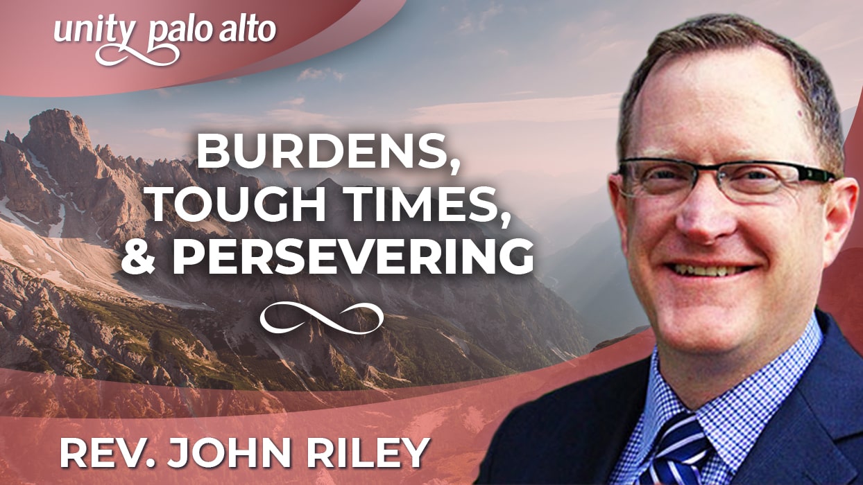 Burdens, Tough Times, and Persevering | Rev. John Riley - Unity Palo Alto