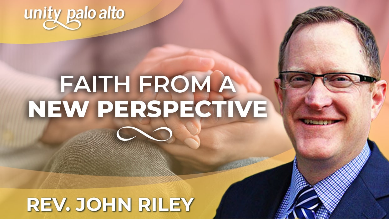 Faith From a New Perspective | Rev. John Riley - Unity Palo Alto