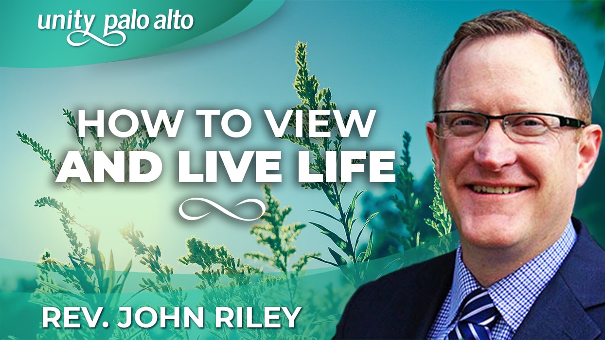 How to View and Live Life | Rev. John Riley - Unity Palo Alto