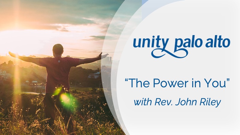 The Power in Youwith Rev. John Riley - Unity Palo Alto