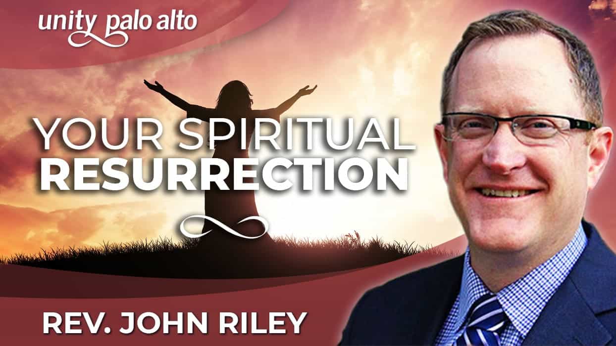 Your Spiritual Resurrection | Rev. John Riley - Unity Palo Alto